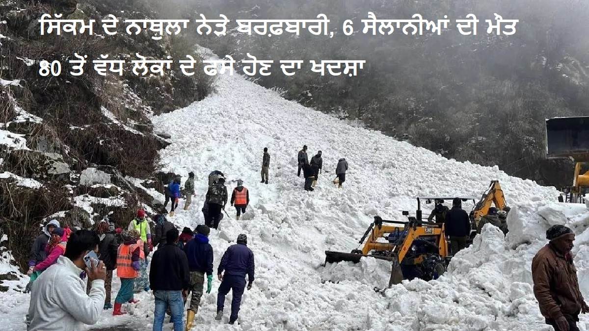 Sikkim Avalanche : ਸਿੱਕਮ ਦੇ ਨਾਥੁਲਾ ਨੇੜੇ ਬਰਫ਼ਬਾਰੀ, 6 ਸੈਲਾਨੀਆਂ ਦੀ ਮੌਤ, 80 ...