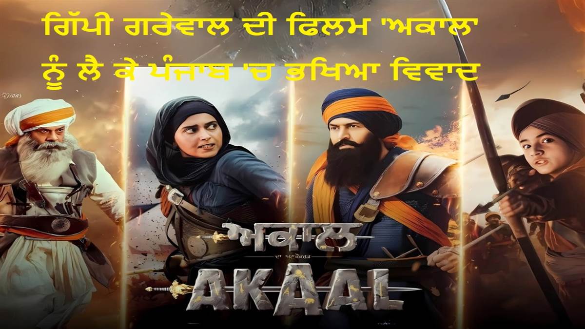 ਗਿੱਪੀ ਗਰੇਵਾਲ ਦੀ ਫਿਲਮ 'ਅਕਾਲ' ਨੂੰ ਲੈ ਕੇ ਪੰਜਾਬ 'ਚ ਭਖਿਆ ਵਿਵਾਦ, ਨਿਹੰਗ ਸਿੰਘਾਂ ...